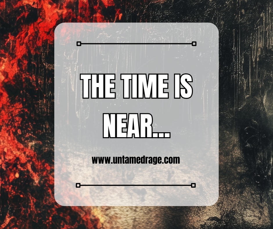 The time is near – Untamed Rage
